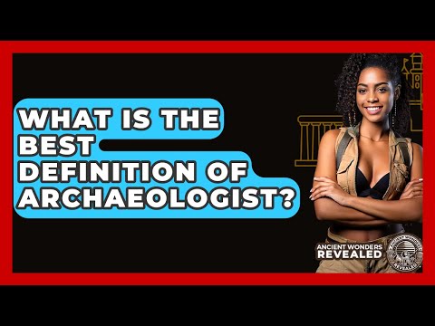What Is The Best Definition Of Archaeologist? - Ancient Wonders Revealed