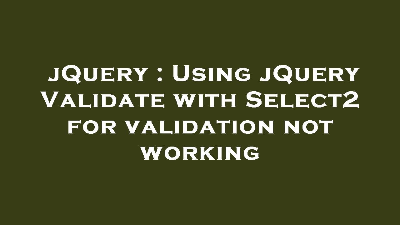 jQuery : Using jQuery Validate with Select2 for validation not working
