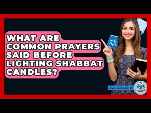 What Are Common Prayers Said Before Lighting Shabbat Candles? - Jewish Teachings For All