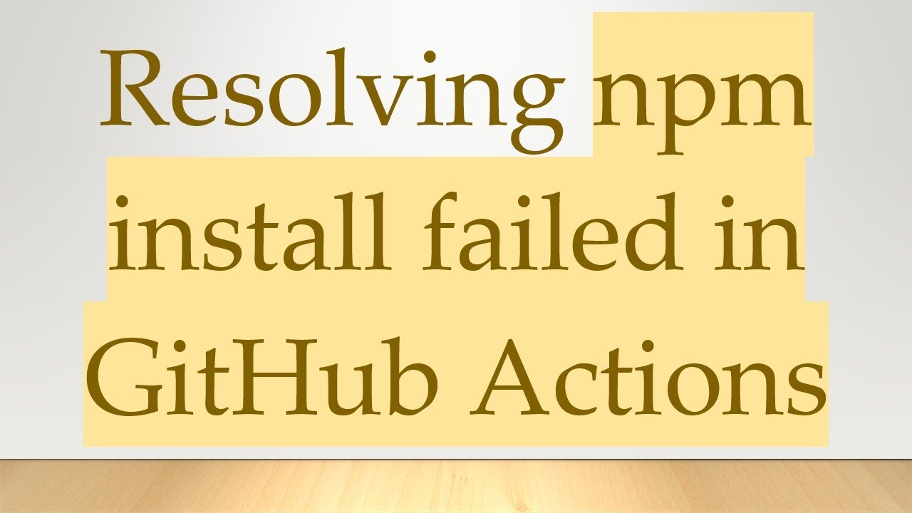 Resolving npm install failed in GitHub Actions