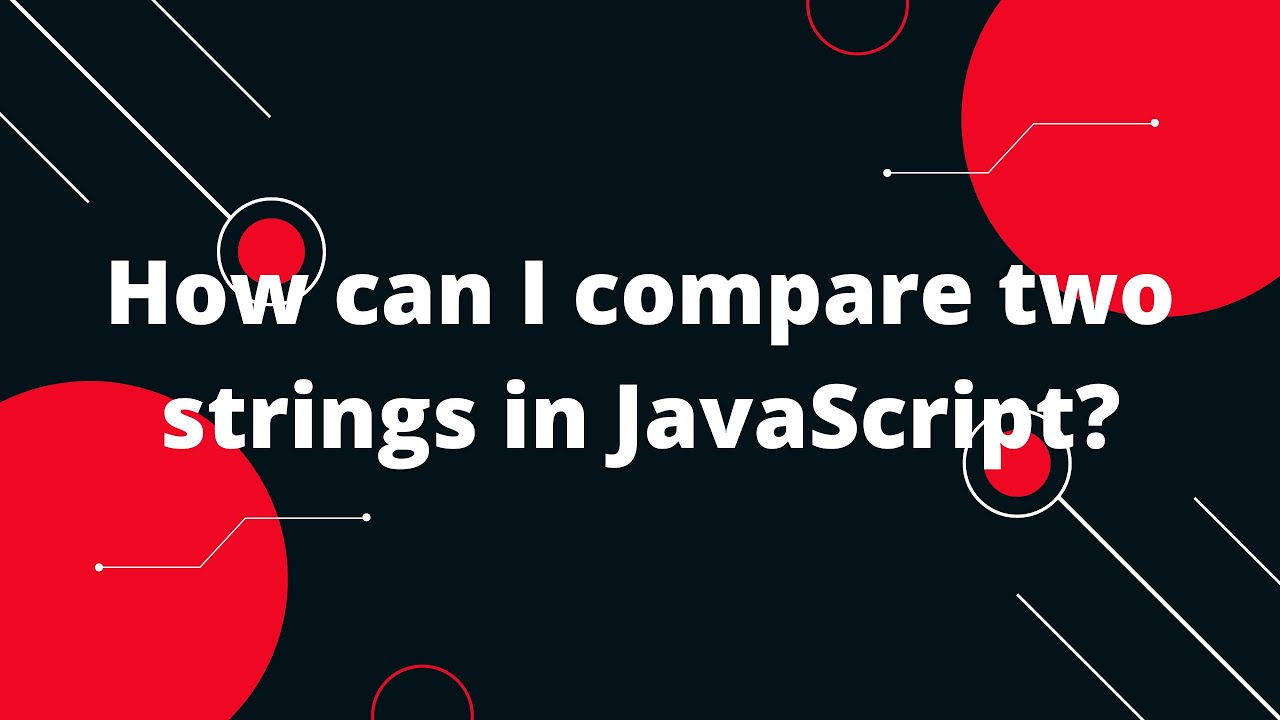 How can I compare two strings in JavaScript?