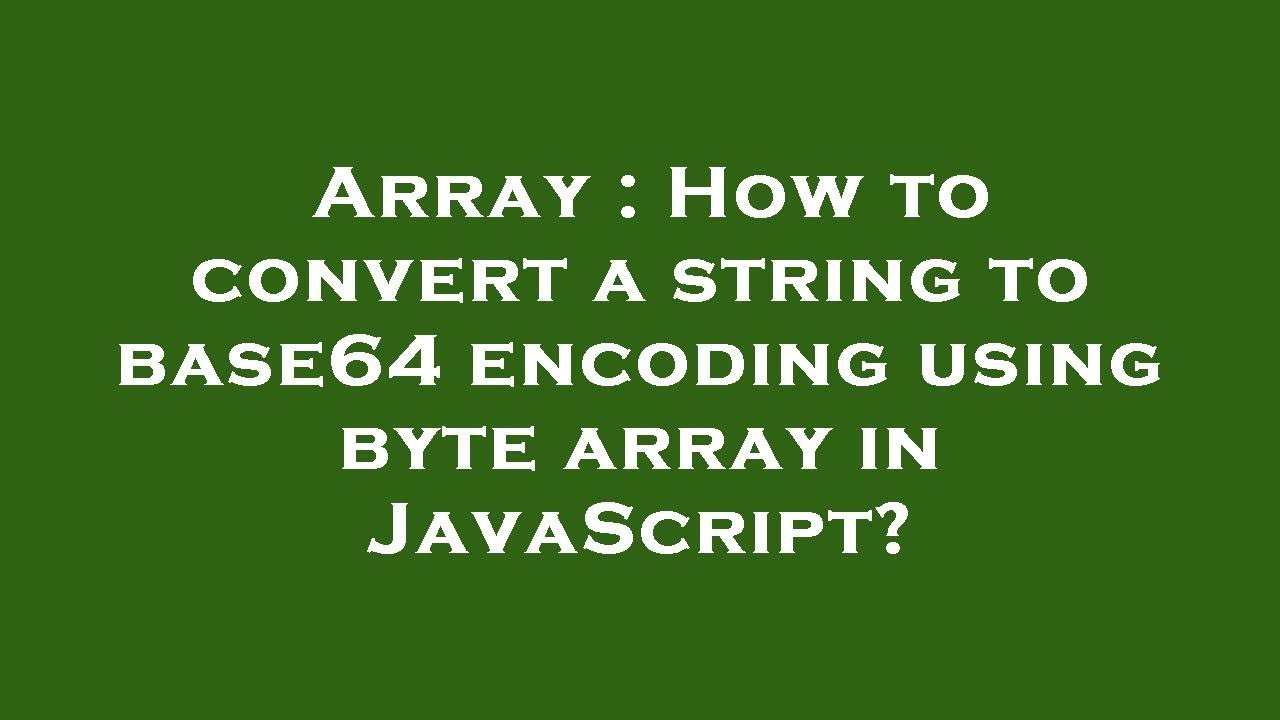 Array : How to convert a string to base64 encoding using byte array in JavaScript?