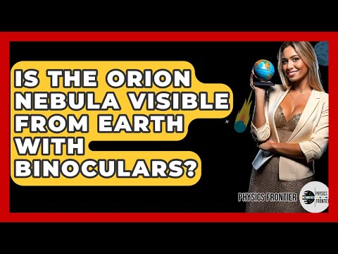 Is The Orion Nebula Visible From Earth With Binoculars? - Physics Frontier