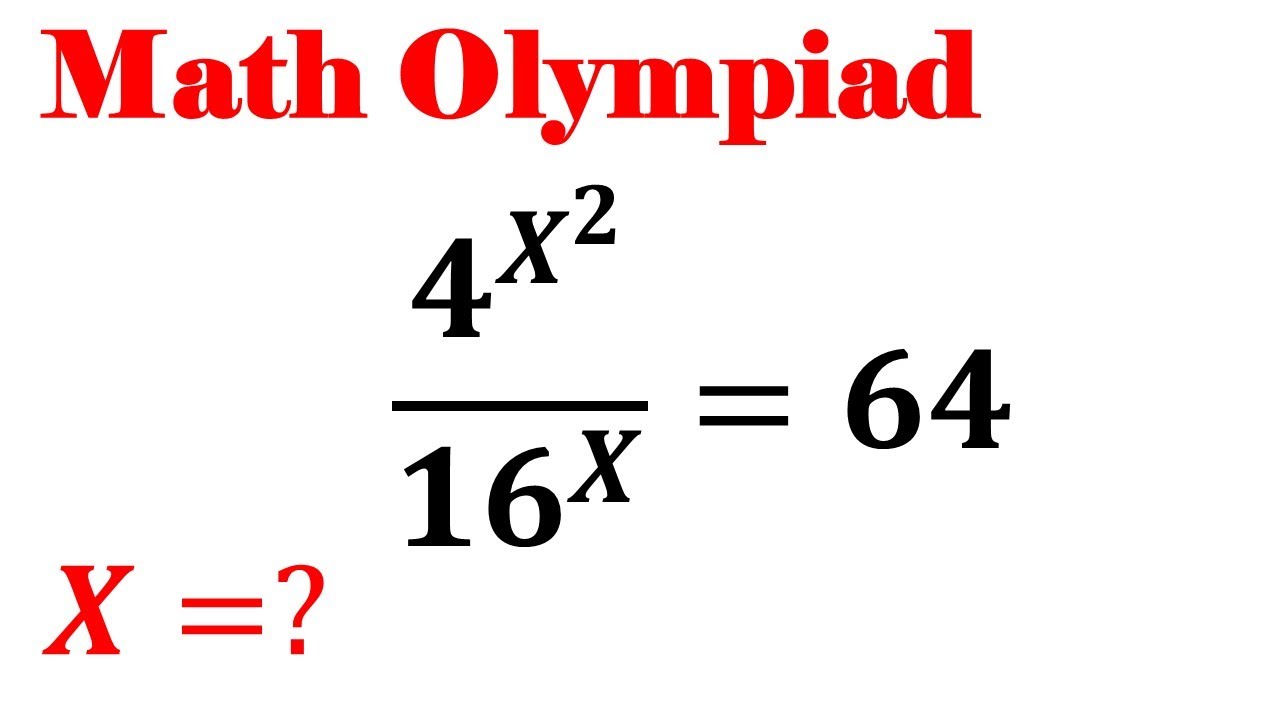 Solve the Equation 𝟒^(𝑿^𝟐 )/(𝟏𝟔^𝑿 )=𝟔𝟒, Math Olympiad Questions