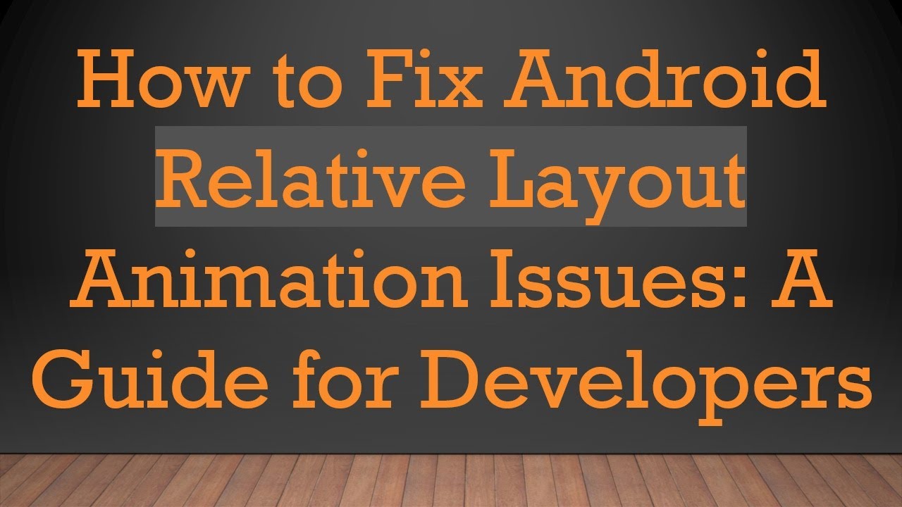 How to Fix Android Relative Layout Animation Issues: A Guide for Developers