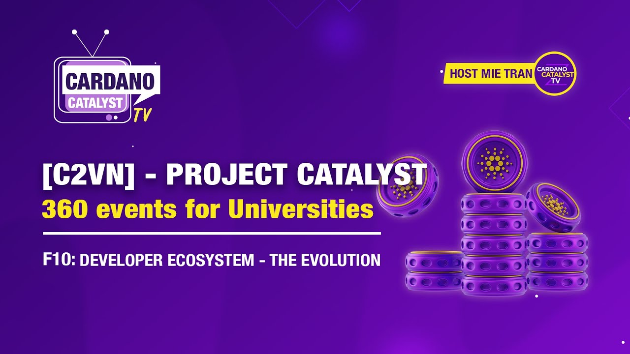 [C2VN] Project Catalyst 360 events for Universities - F10: Developer Ecosystem - The Evolution