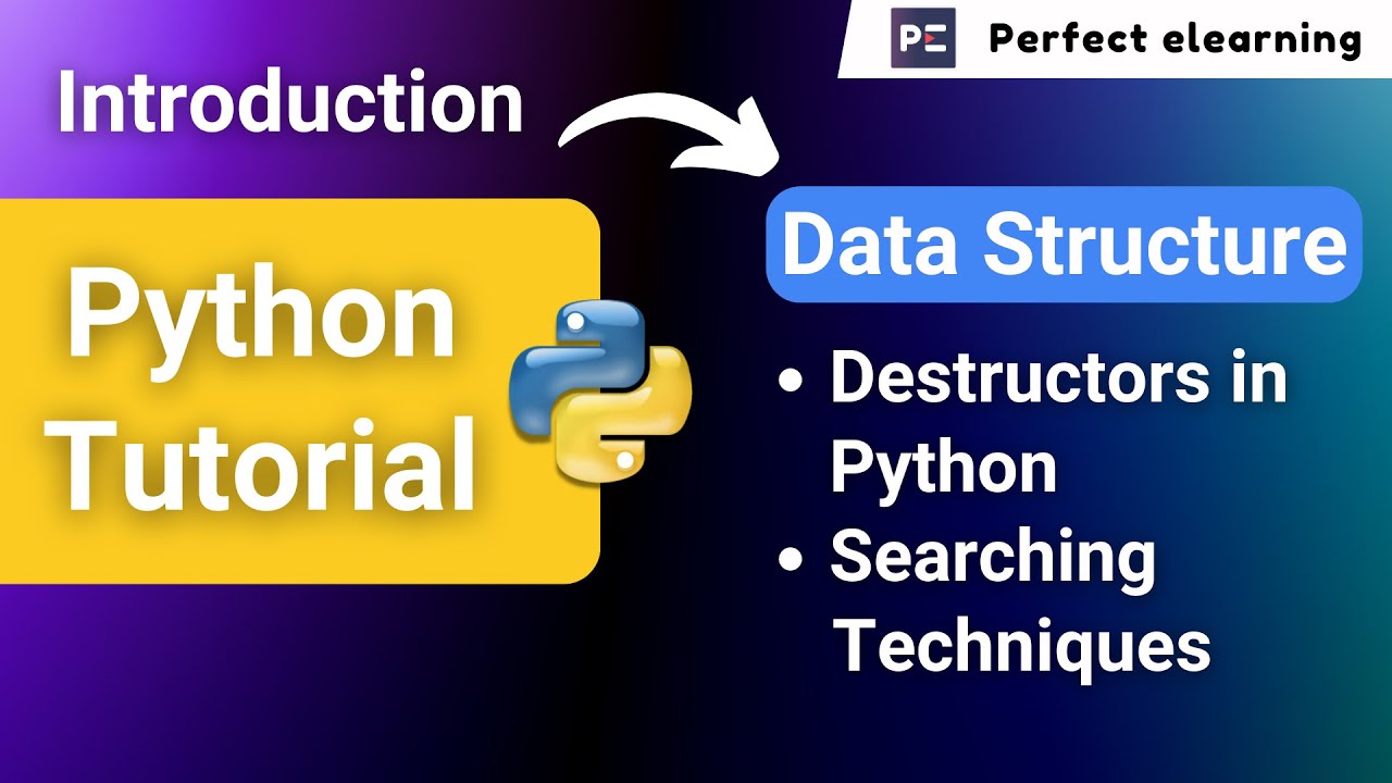 Python Tutorial and Data Structures| Destructors in Python| Searching Techniques| Perfect eLearning