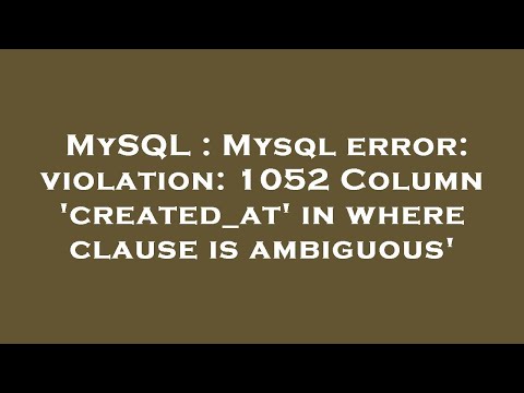 MySQL : Mysql error: violation: 1052 Column 'created_at' in where clause is ambiguous'