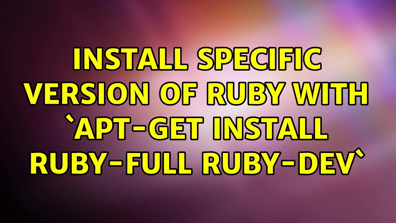 Ubuntu: Install Specific Version of Ruby with `apt-get install ruby-full ruby-dev`