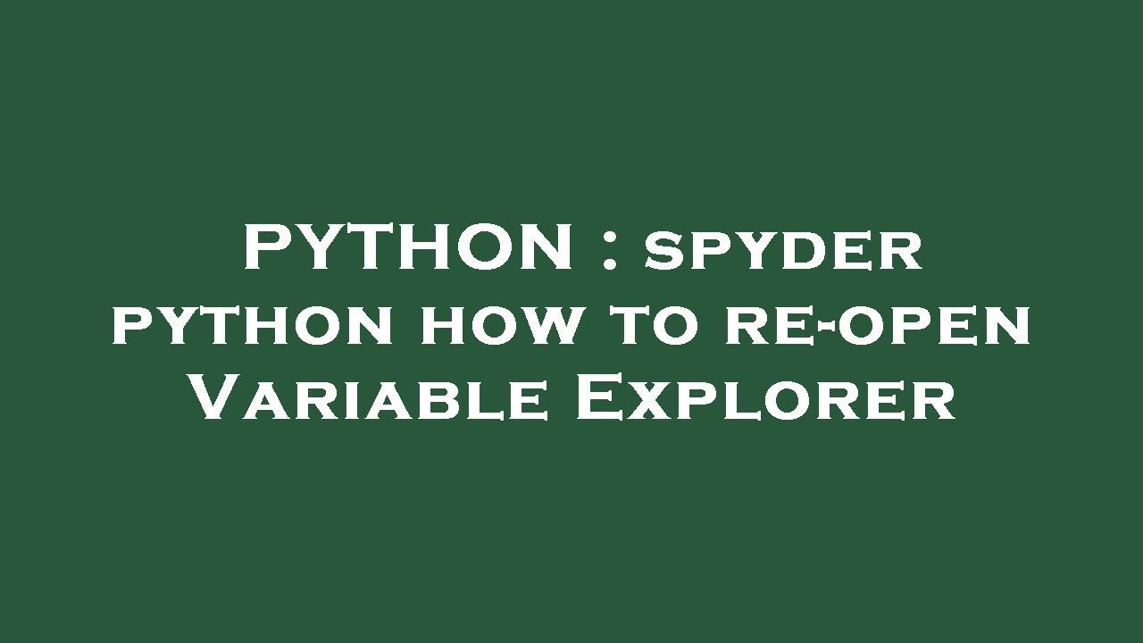 PYTHON : spyder python how to re-open Variable Explorer