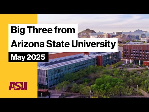 The Big Three from Arizona State University May 2025 : Arizona State University (ASU)