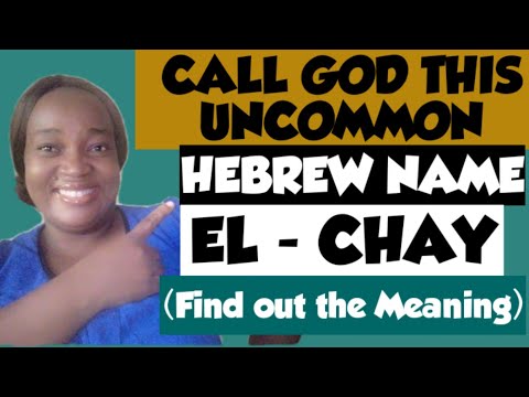 WHAT IS THE MEANING OF EL-CHAY :HEBREW NAMES OF GOD IN THE BIBLES AND THEIR MEANINGS.