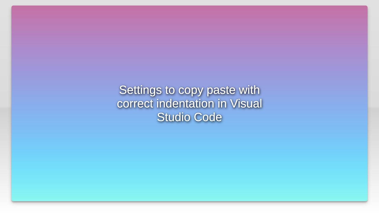 Settings to copy paste with correct indentation in Visual Studio Codevideo
