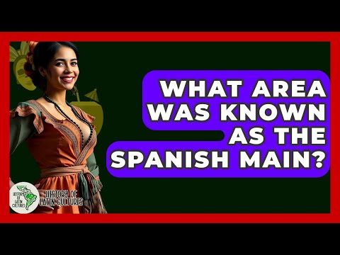 What Area Was Known As The Spanish Main? - History Of Latin Cultures