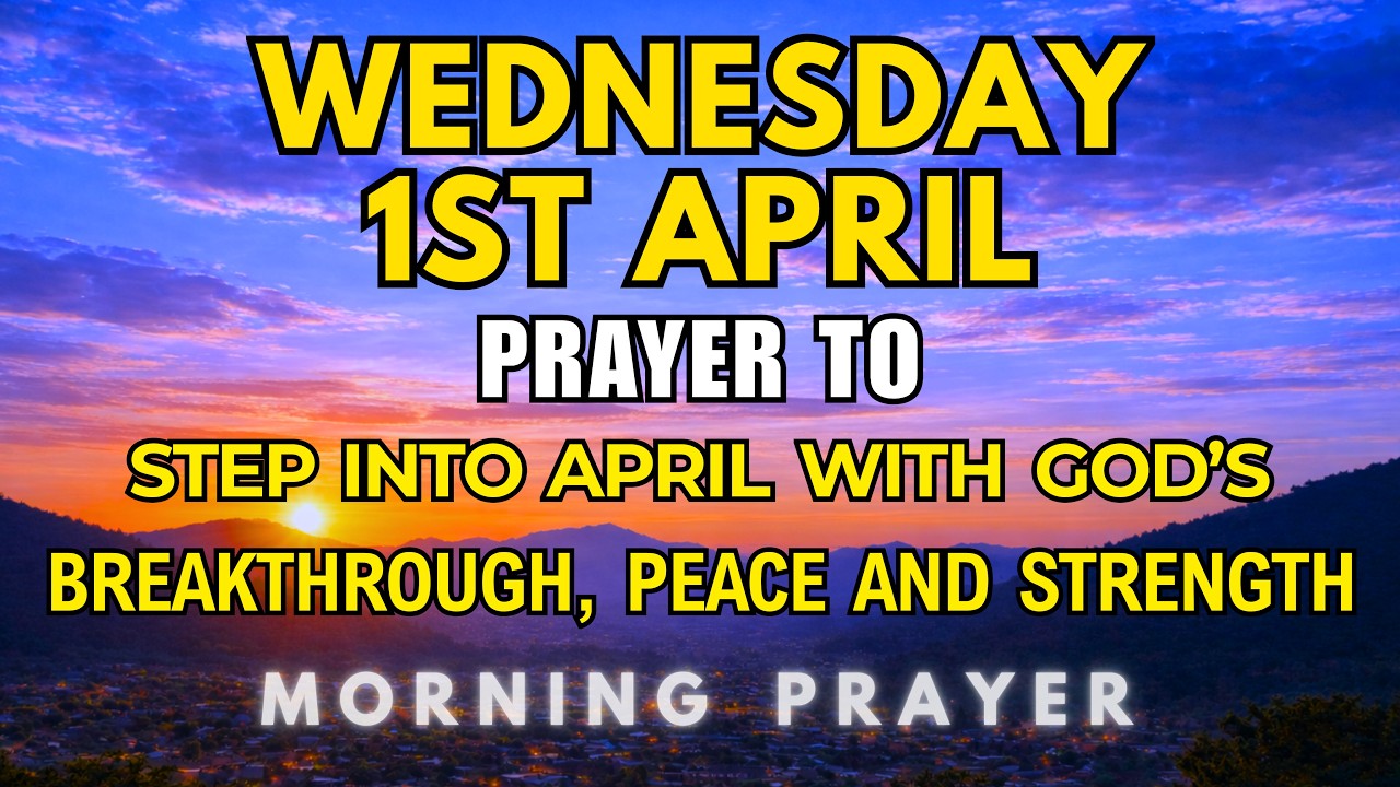 Wednesday, April 1st, 2026 | Step Into April with God’s Breakthrough | Prayer for Peace and Strength