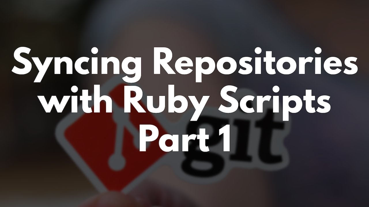 Syncing Repositories with Ruby Scripts - Part 1