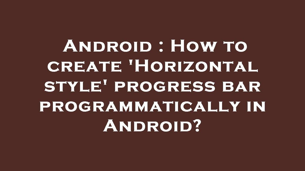Android : How to create 'Horizontal style' progress bar programmatically in Android?