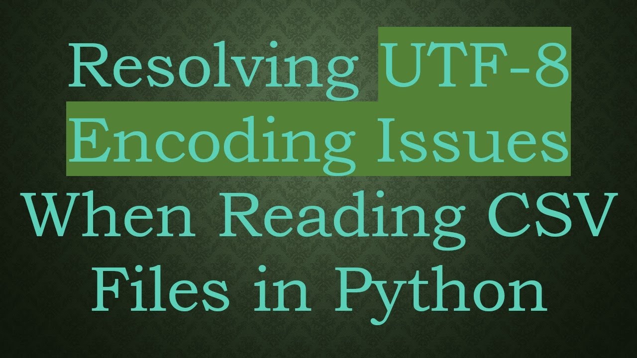 Resolving UTF-8 Encoding Issues When Reading CSV Files in Python