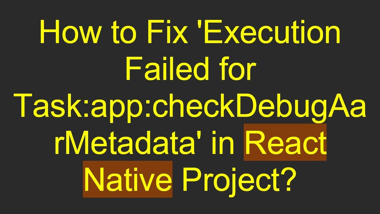 How to Fix 'Execution Failed for Task:app:checkDebugAarMetadata' in React Native Project?