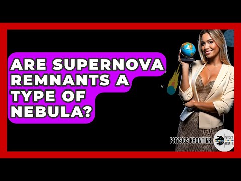 Are Supernova Remnants A Type Of Nebula? - Physics Frontier