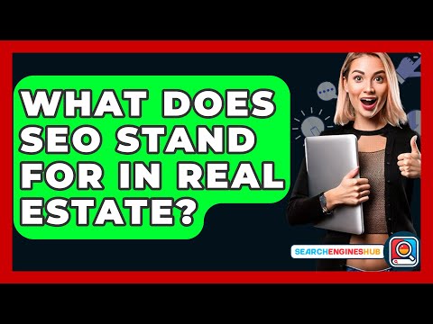 What Does SEO Stand For In Real Estate? - SearchEnginesHub.com