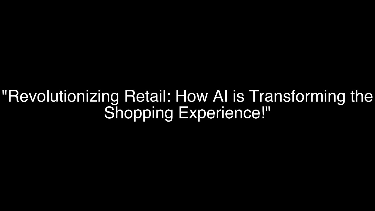 Revolutionizing Retail: How AI is Transforming the Shopping Experience!