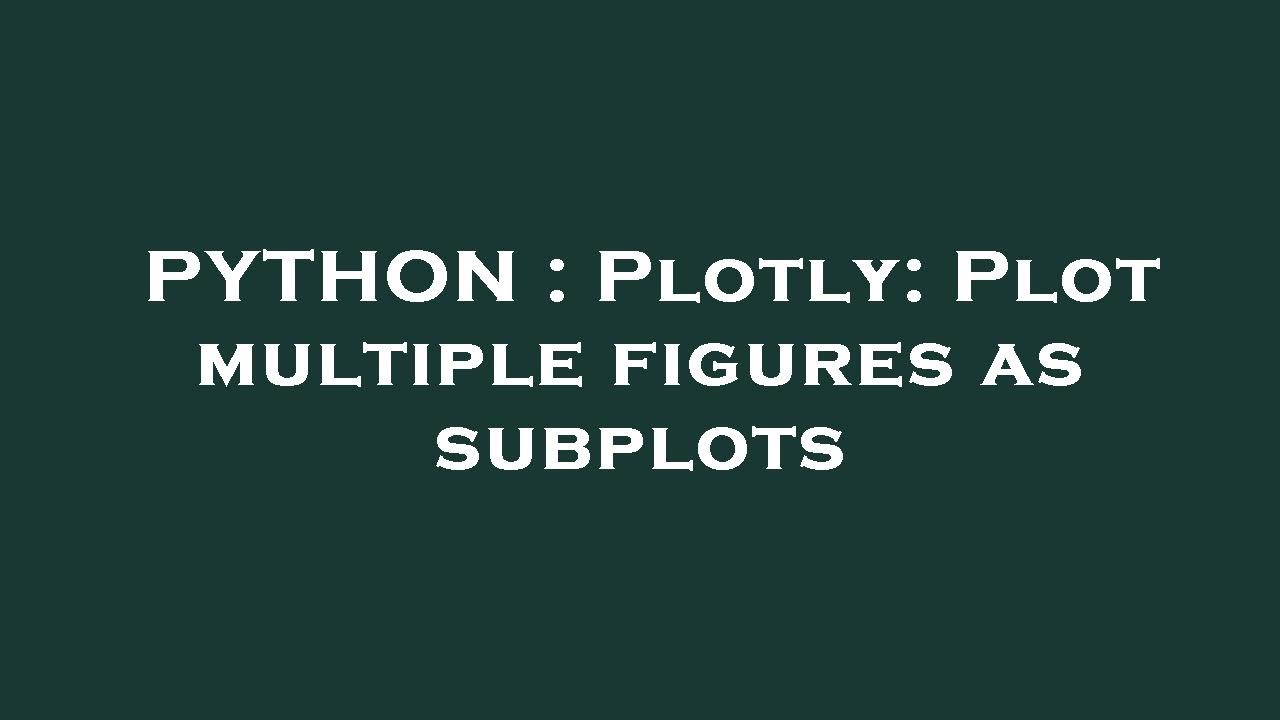PYTHON : Plotly: Plot multiple figures as subplots