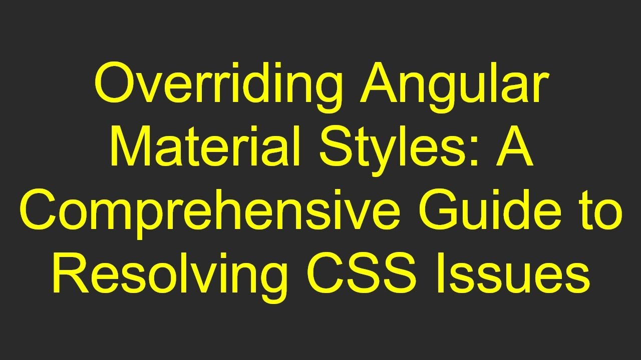 Overriding Angular Material Styles: A Comprehensive Guide to Resolving CSS Issues