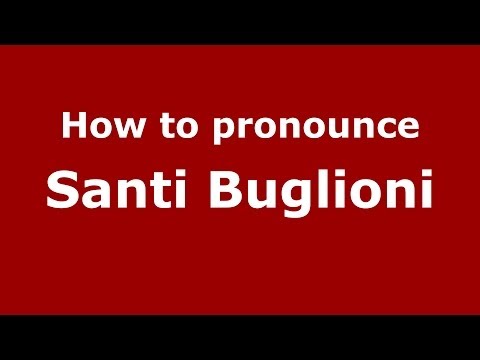 How to pronounce Santi Buglioni (Italian/Italy) - PronounceNames.com
