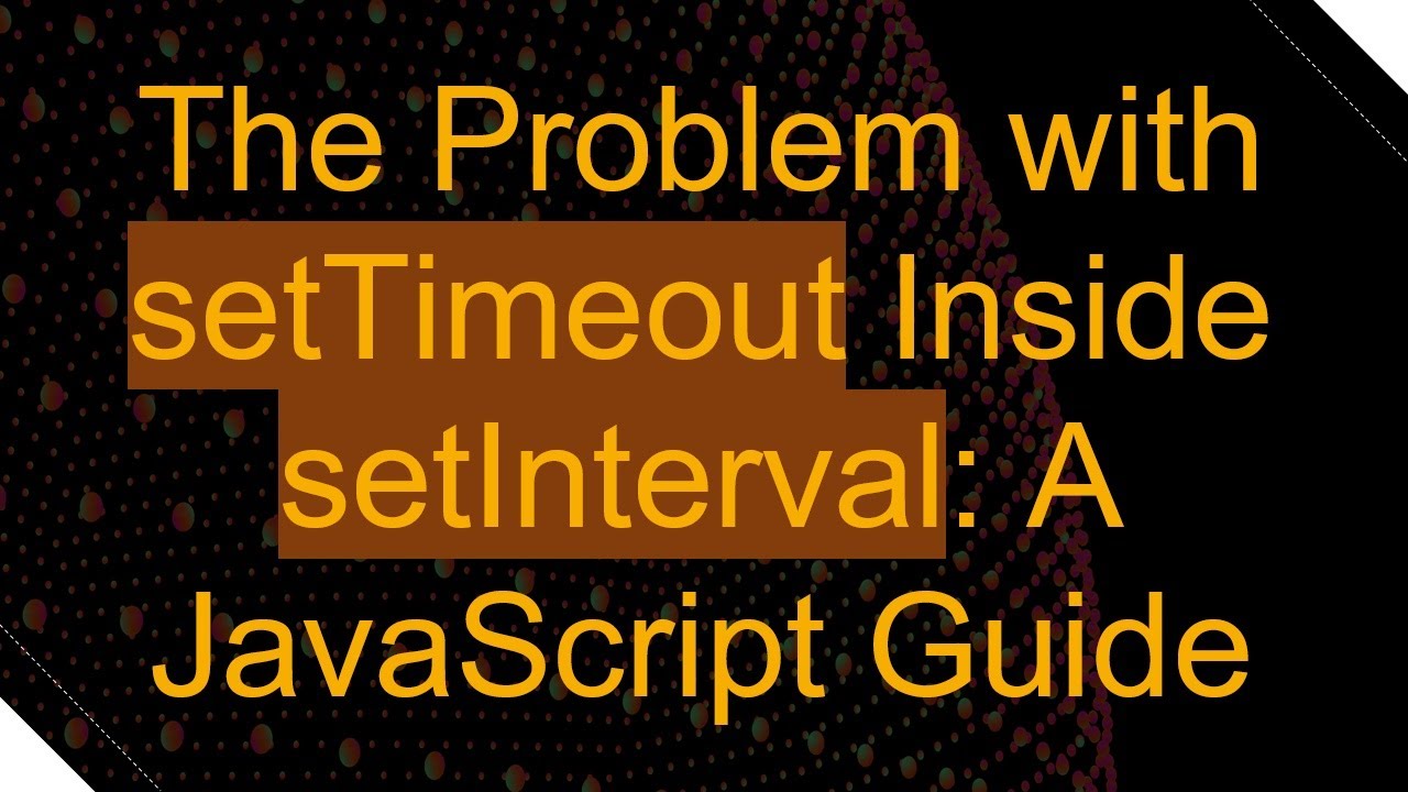 The Problem with setTimeout Inside setInterval: A JavaScript Guide