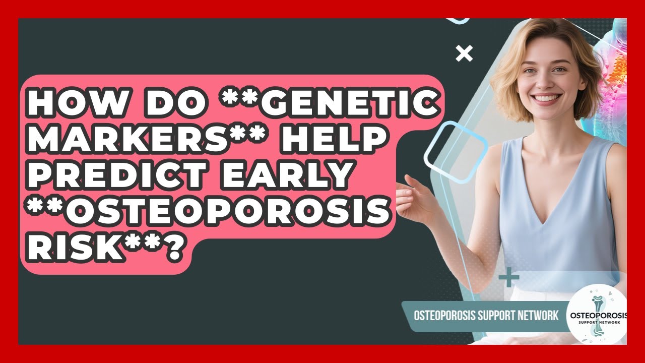 How Do **genetic Markers** Help Predict Early **osteoporosis Risk**? - Osteoporosis Support Network