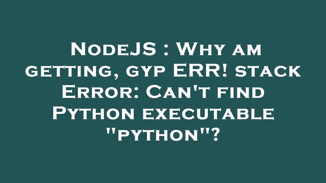 NodeJS : Why am getting, gyp ERR! stack Error: Can't find Python executable 