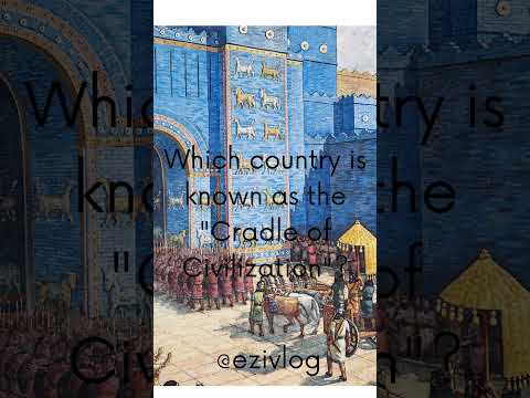 Which country is known as the "Cradle of Civilization"?