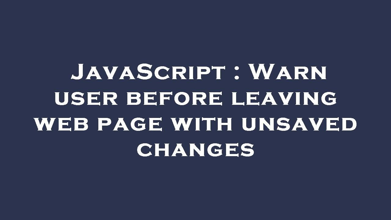 JavaScript : Warn user before leaving web page with unsaved changes