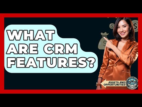 What Are CRM Features? - AssetsandOpportunity.org