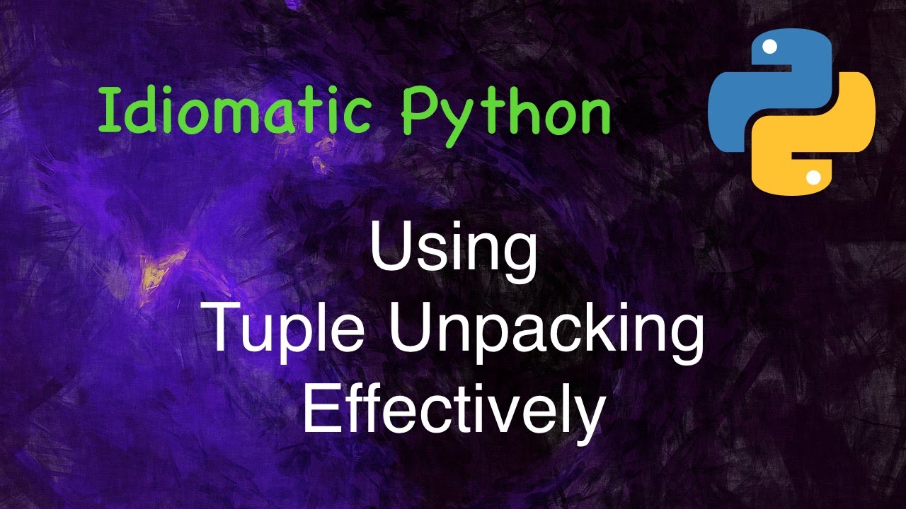 Idiomatic Python : Using Tuple Unpacking Effectively