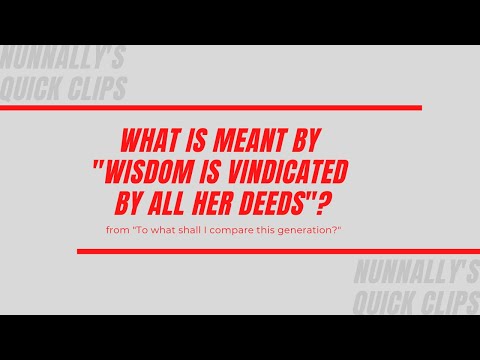 What is meant by "wisdom is vindicated by all her deeds"?