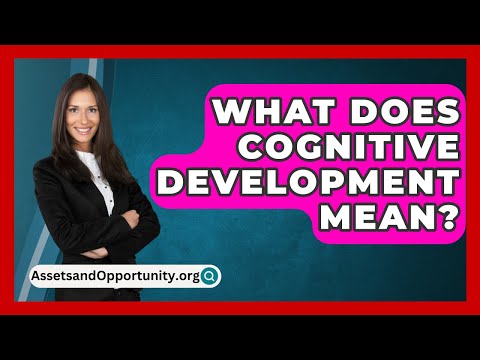 What Does Cognitive Development Mean? - AssetsandOpportunity.org