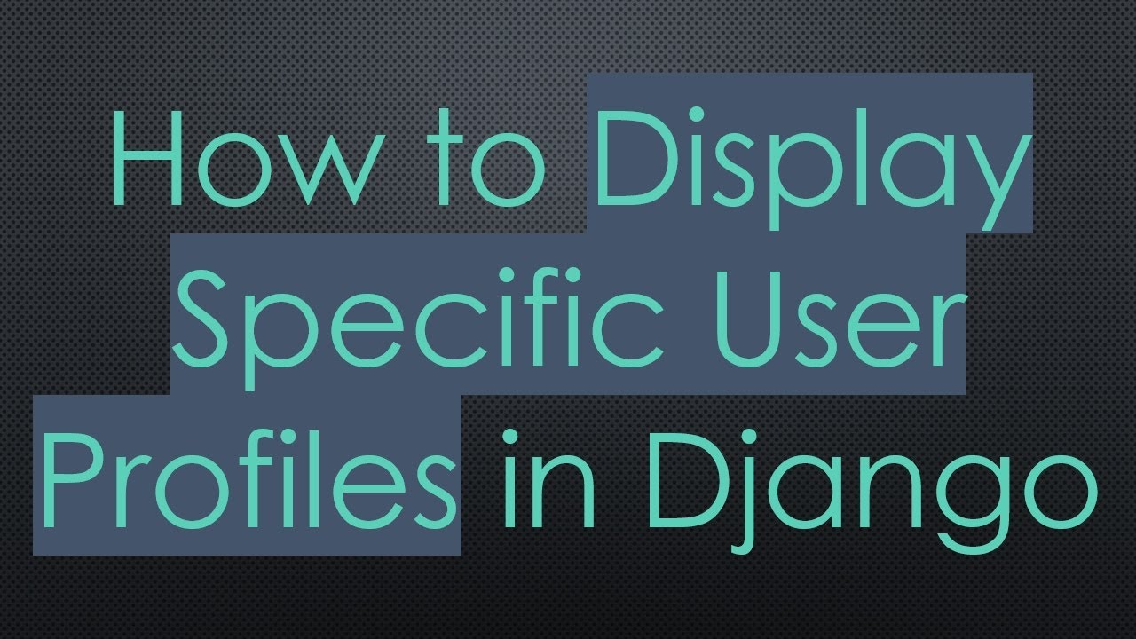 How to Display Specific User Profiles in Django