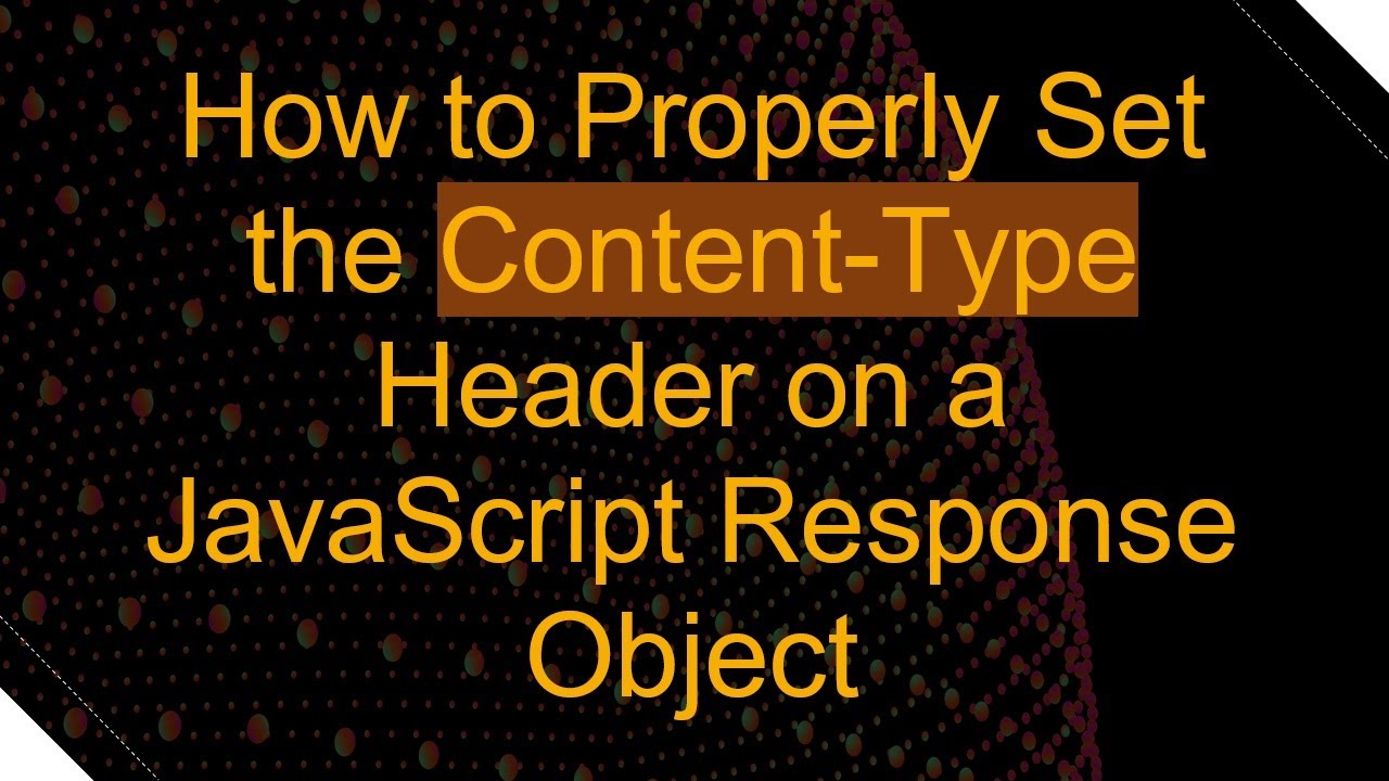 How to Properly Set the Content-Type Header on a JavaScript Response Object