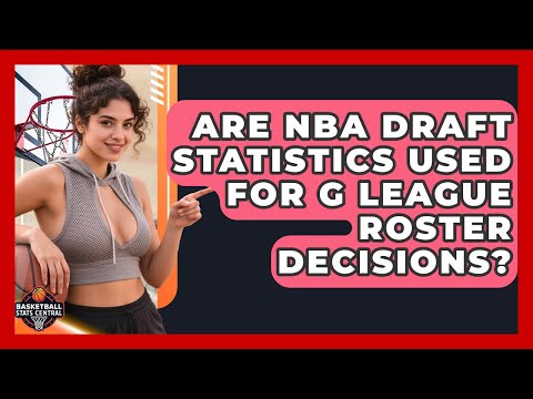 Are NBA Draft Statistics Used for G League Roster Decisions? | Basketball Stats Central News