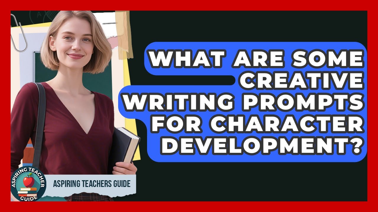 What Are Some Creative Writing Prompts For Character Development? - Aspiring Teacher Guide