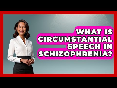 What Is Circumstantial Speech In Schizophrenia? - Schizophrenia Support Network