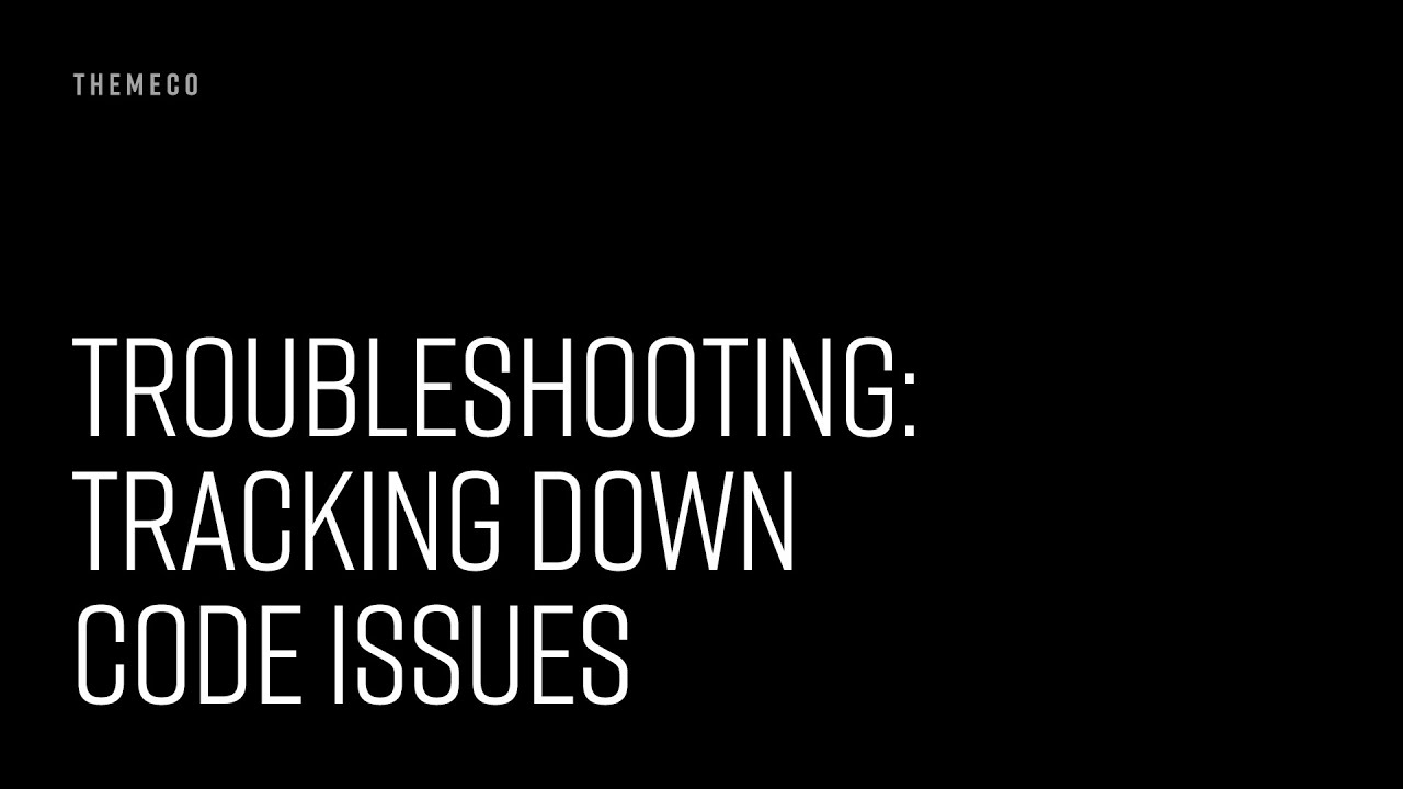 Troubleshooting: Tracking Down Code Issues