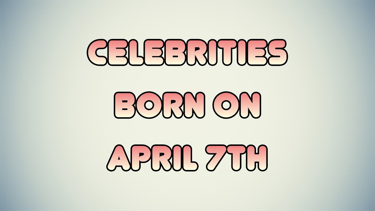 Celebrities born on April 7th