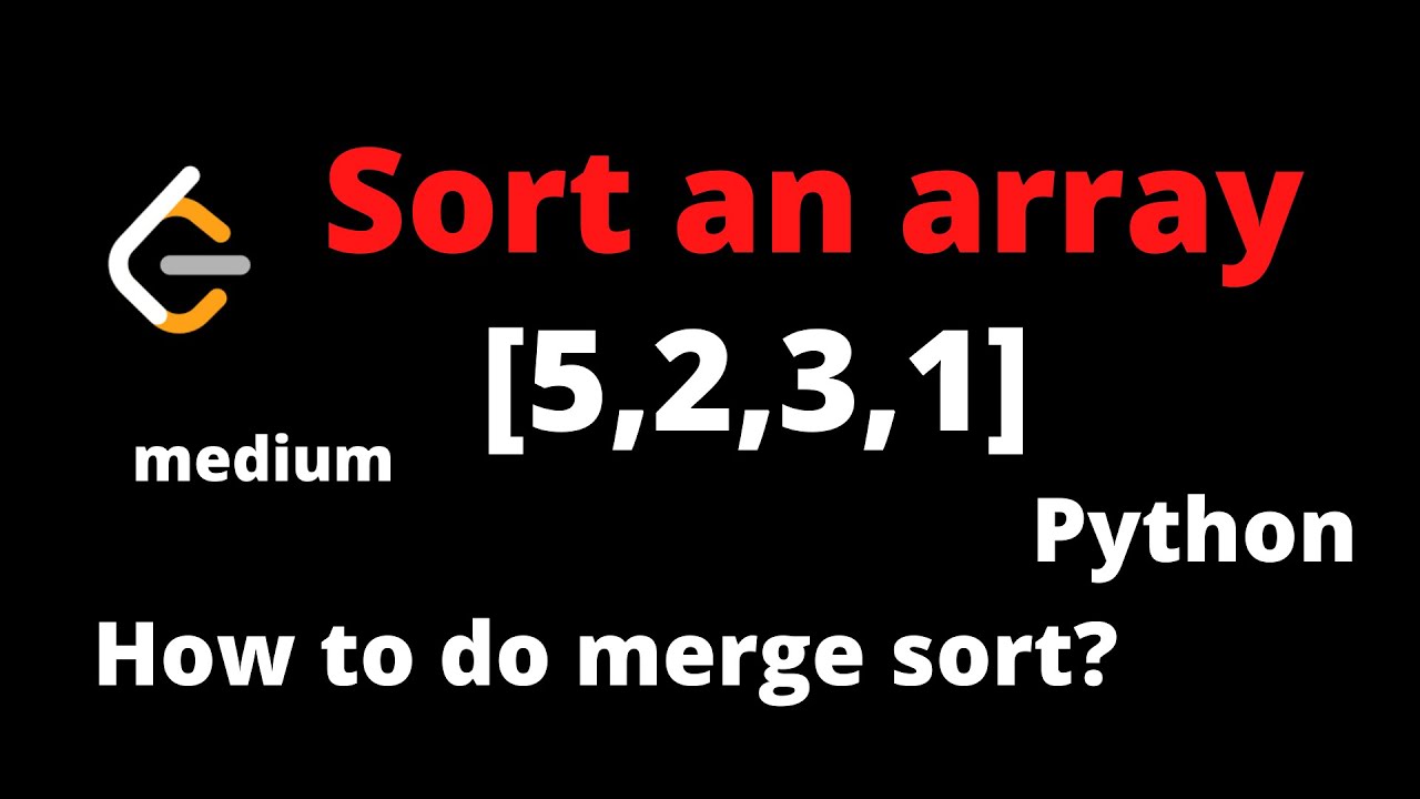 LEETCODE 912 SORT AN ARRAY PYTHON | how to do merge sort