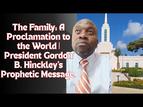 The Family: A Proclamation to the World | President Gordon B. Hinckley's Prophetic Message.