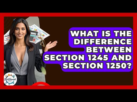 What Is The Difference Between Section 1245 And Section 1250? - Get Retirement Help