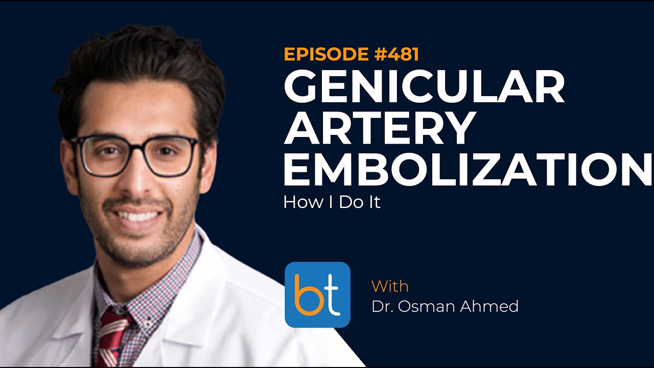 Genicular Artery Embolization: How I Do It w/ Dr. Osman Ahmed | BackTable VI Podcast Ep. 481