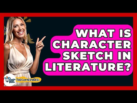 What Is Character Sketch In Literature? - The Comedy Reel